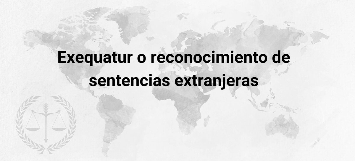 Abogado Exequatur o Reconocimiento de Sentencia Extranjera
